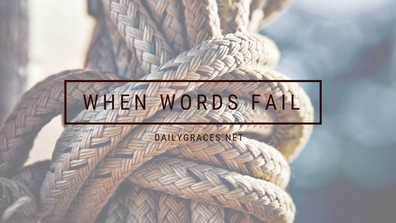 When Words Fail – Daily Graces